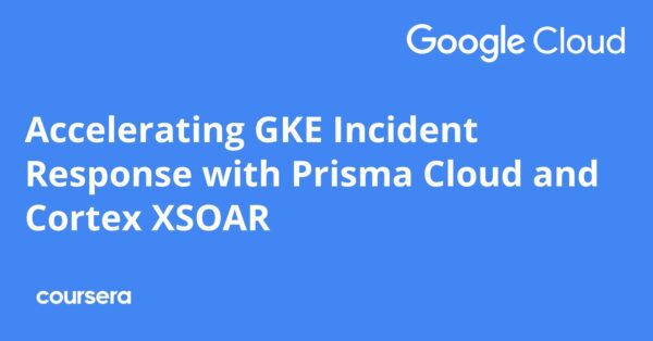 Accelerating GKE Incident Response with Prisma Cloud and Cortex XSOAR - Coursya