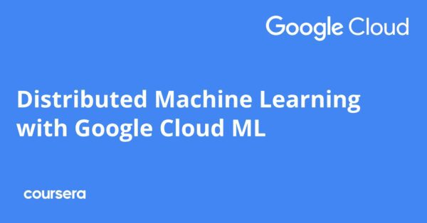 Distributed Machine Learning with Google Cloud ML - Coursya