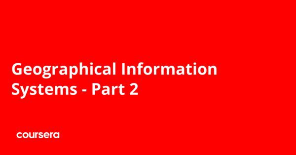Geographical Information Systems - Part 2 - Coursya