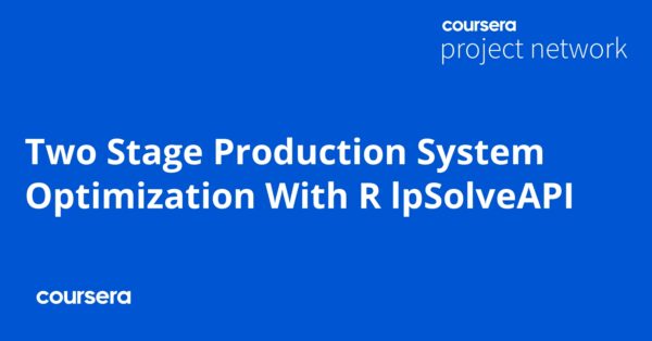 Two Stage Production System Optimization With R lpSolveAPI - Coursya